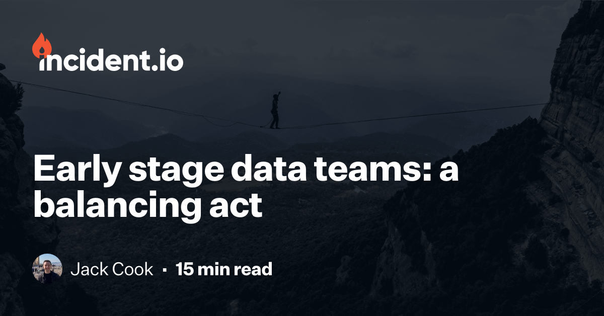 Early stage data teams: a balancing act | incident.io