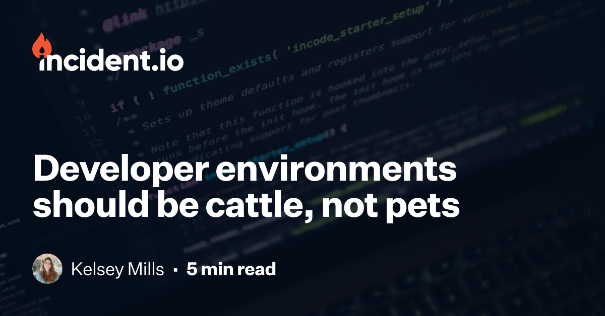 Developer environments should be cattle, not pets | incident.io