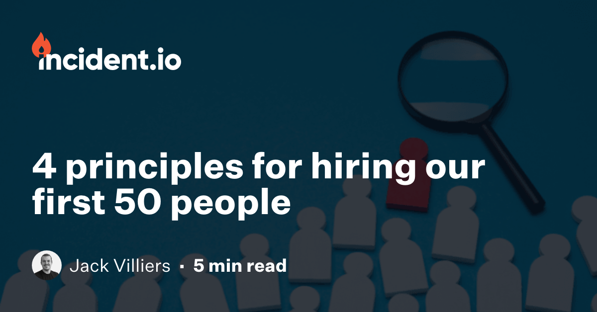 4 principles for hiring our first 50 people | incident.io