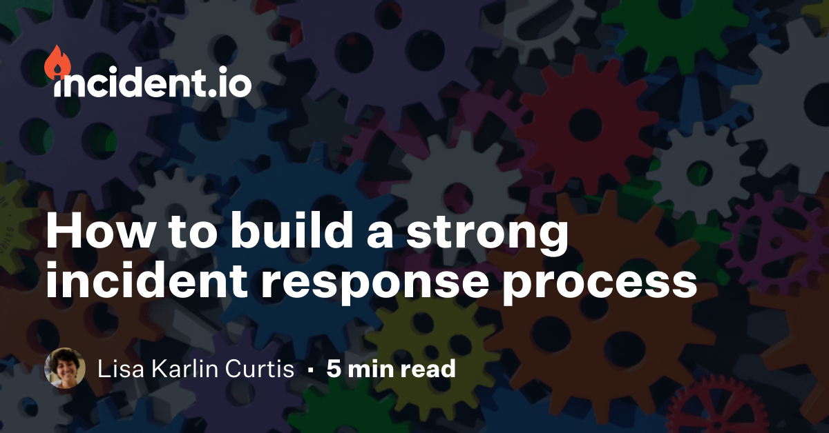 How to build a strong incident response process | incident.io