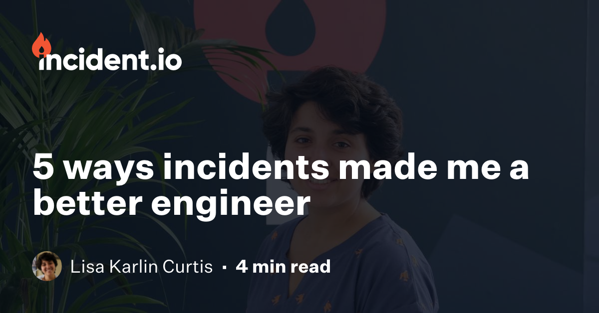 5 ways incidents made me a better engineer | incident.io | incident.io