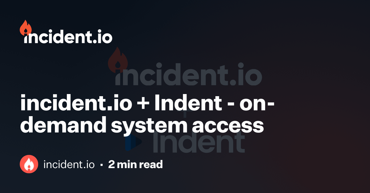 incident.io + Indent - on-demand system access | incident.io