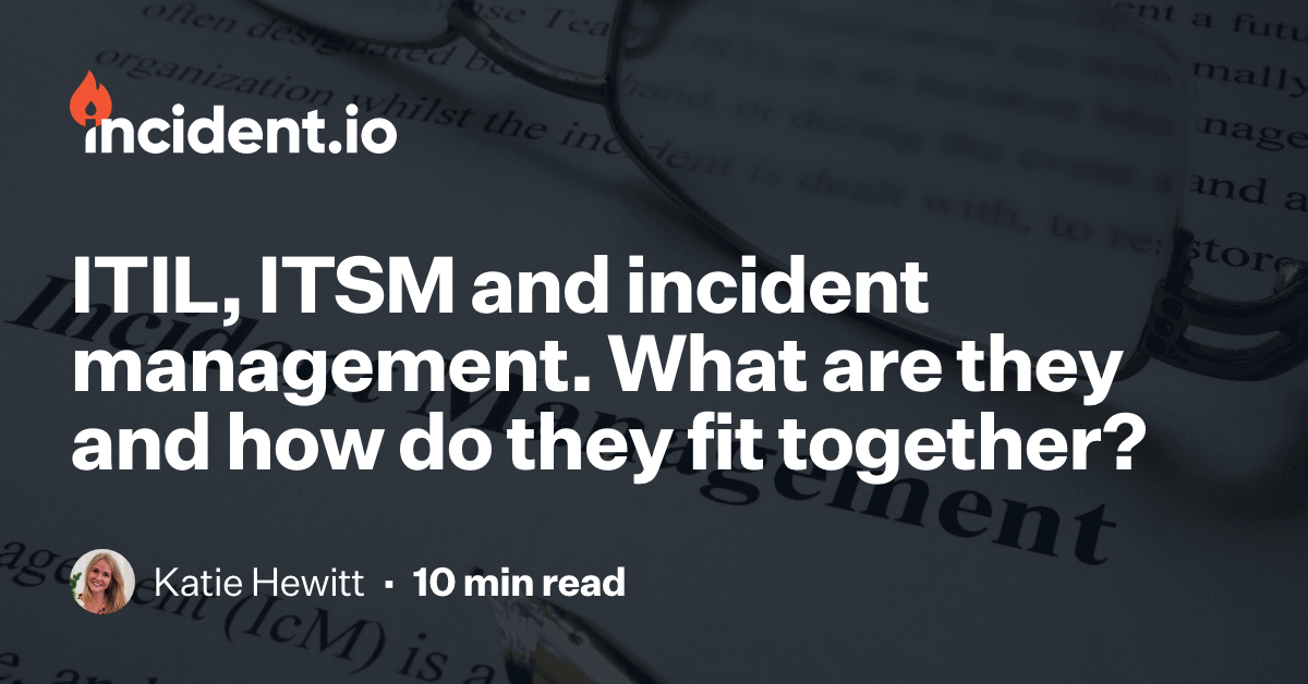 ITIL, ITSM and incident management. What are they and how do they fit ... ITIL, ITSM and incident management. What are they and how do they fit ...