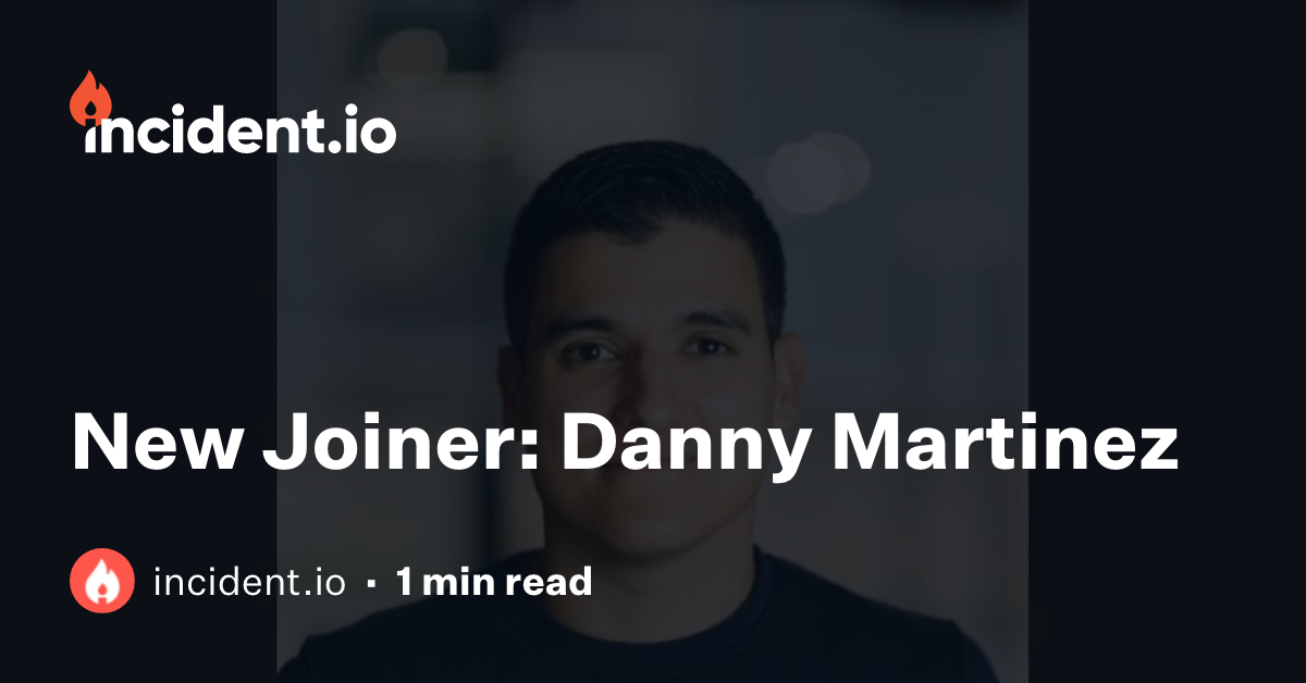 New Joiner: Danny Martinez | incident.io