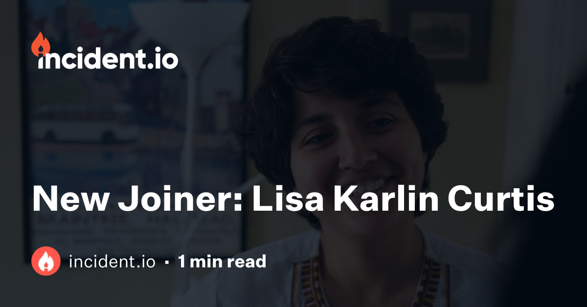 New Joiner: Lisa Karlin Curtis | incident.io | incident.io