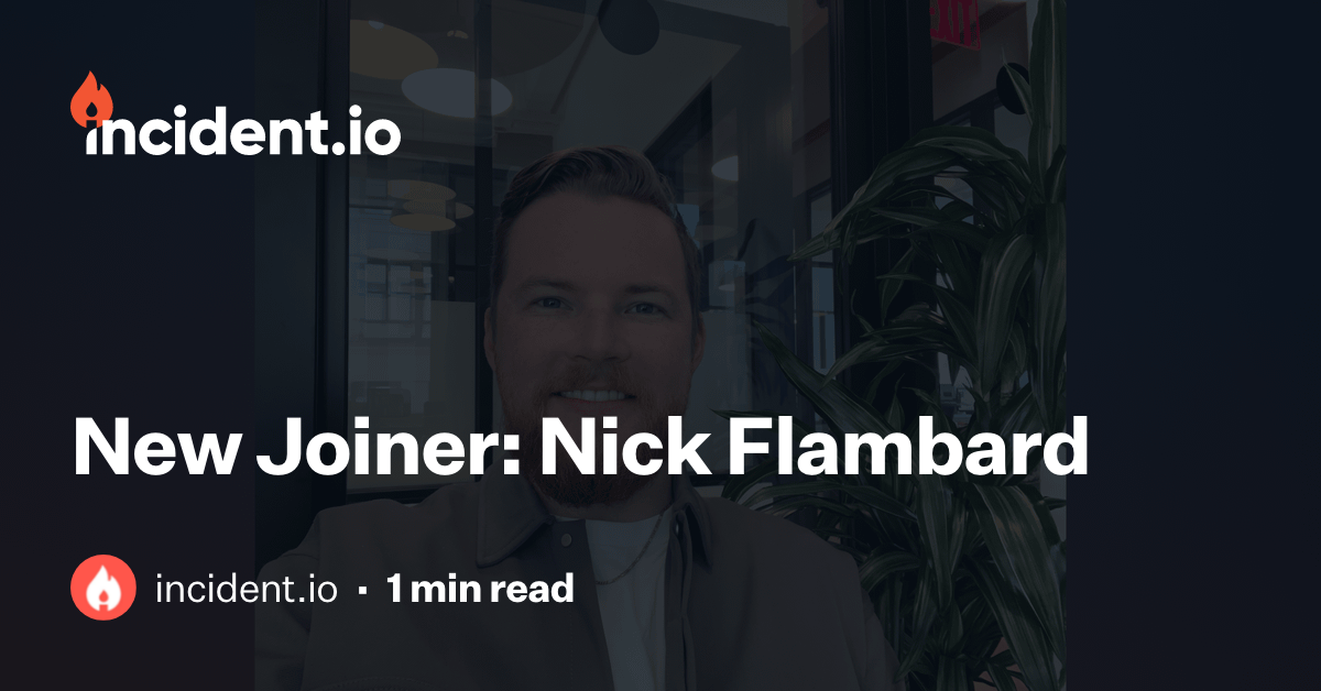 New Joiner: Nick Flambard | incident.io