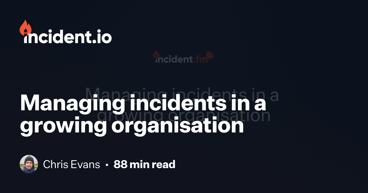 Managing incidents in a growing organisation | incident.io
