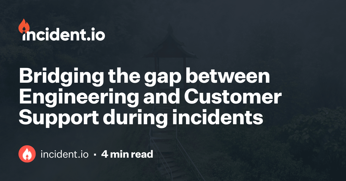 Bridging the gap between Engineering and Customer Support during incidents | incident.io