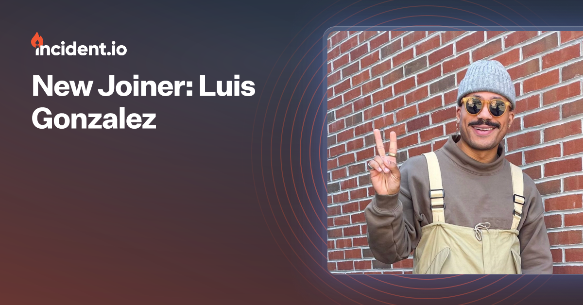 New Joiner: Luis Gonzalez | Blog | incident.io